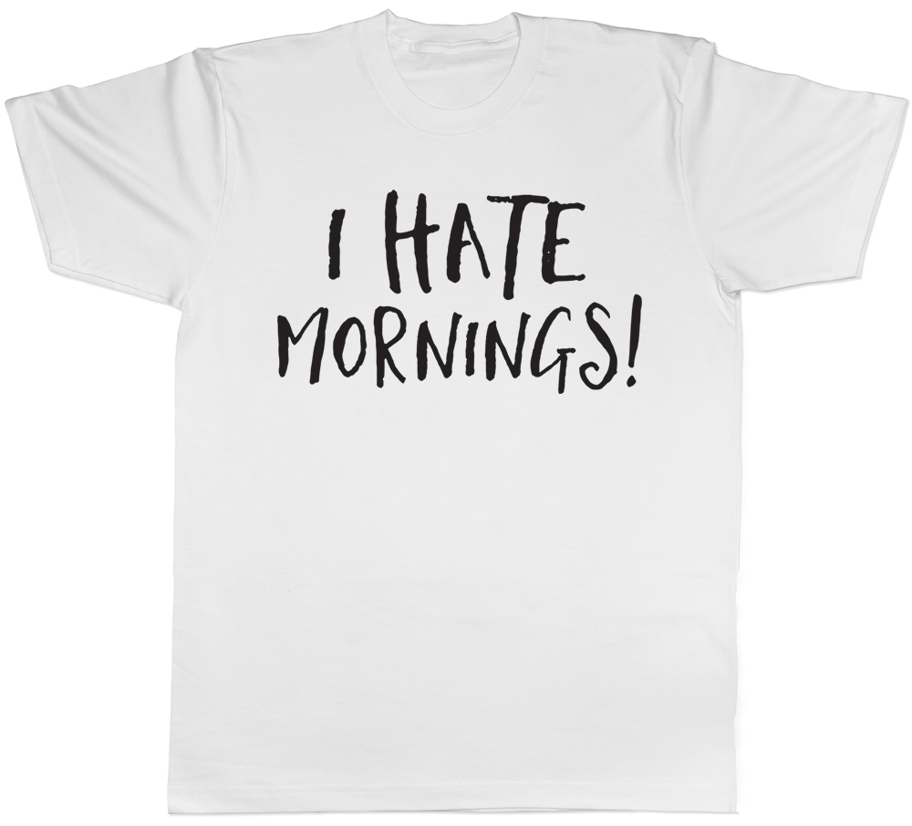 I Hate Mornings Mens T-Shirt Lazy Tired Sleep Funny Slogan Birthday ...
