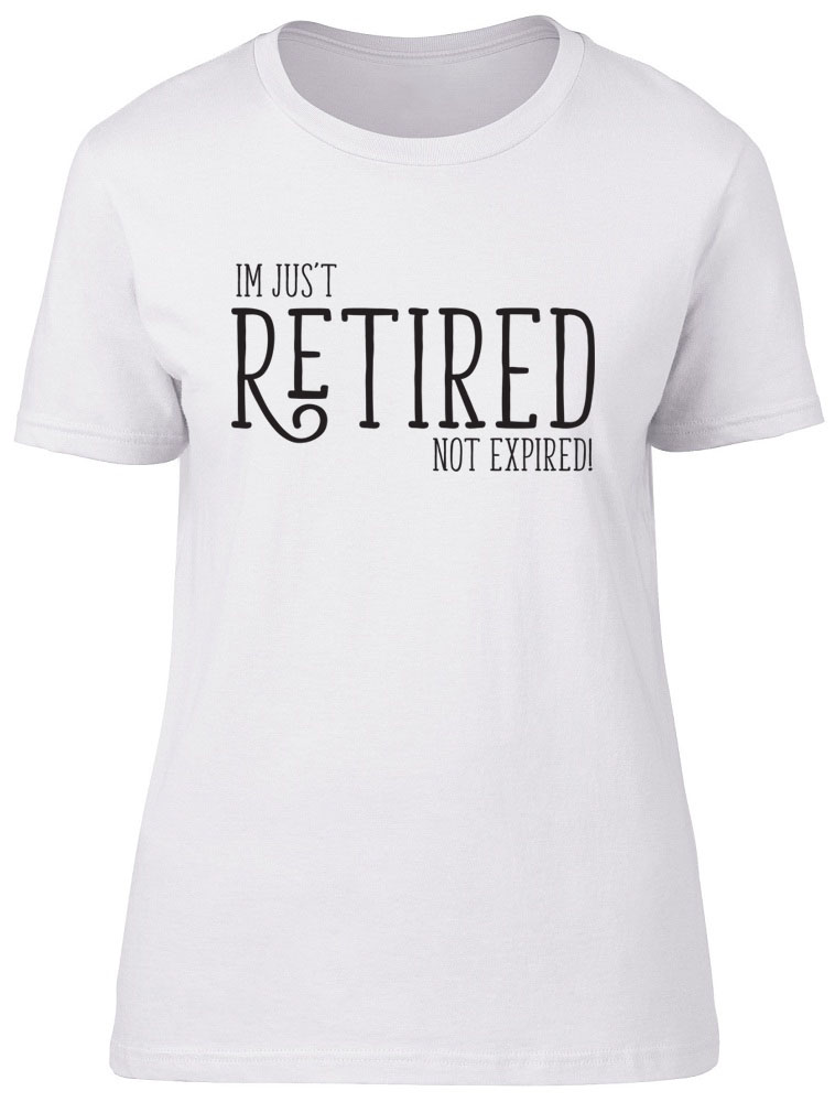 I'm Just Retired Not Expired Womens Ladies Funny Retirement Leaving Tee ...
