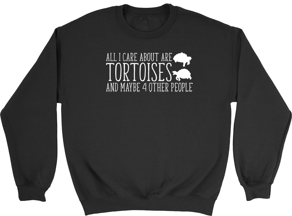 All I Care about are Tortoises and maybe 4 other People Unisex Jumper ...