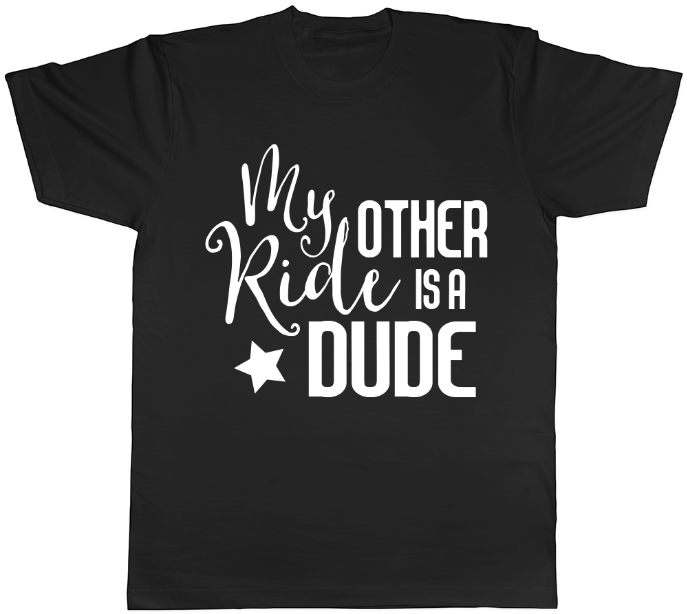 My Other Ride is a Dude Mens Ladies Womens Unisex T-Shirt | eBay
