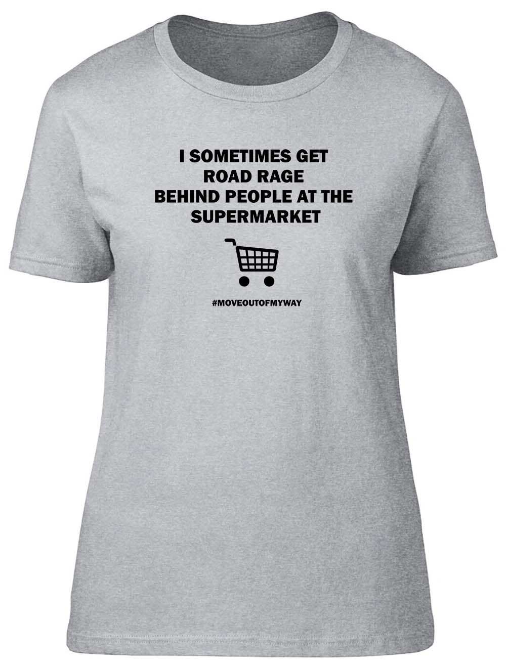 I sometimes get road rage behind people in the supermarket Fitted Women ...
