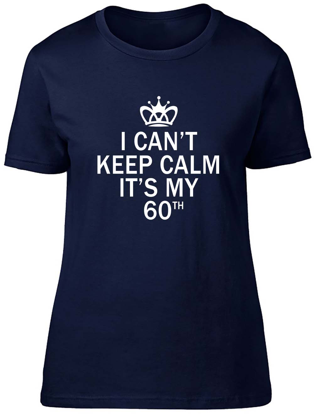 I Can't Keep Calm It's My 60th Funny Birthday Fitted Womens Ladies T ...
